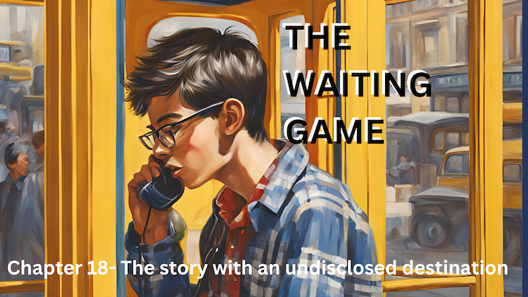 The Waiting Game. Chapter 18. The story with undisclosed destination ...